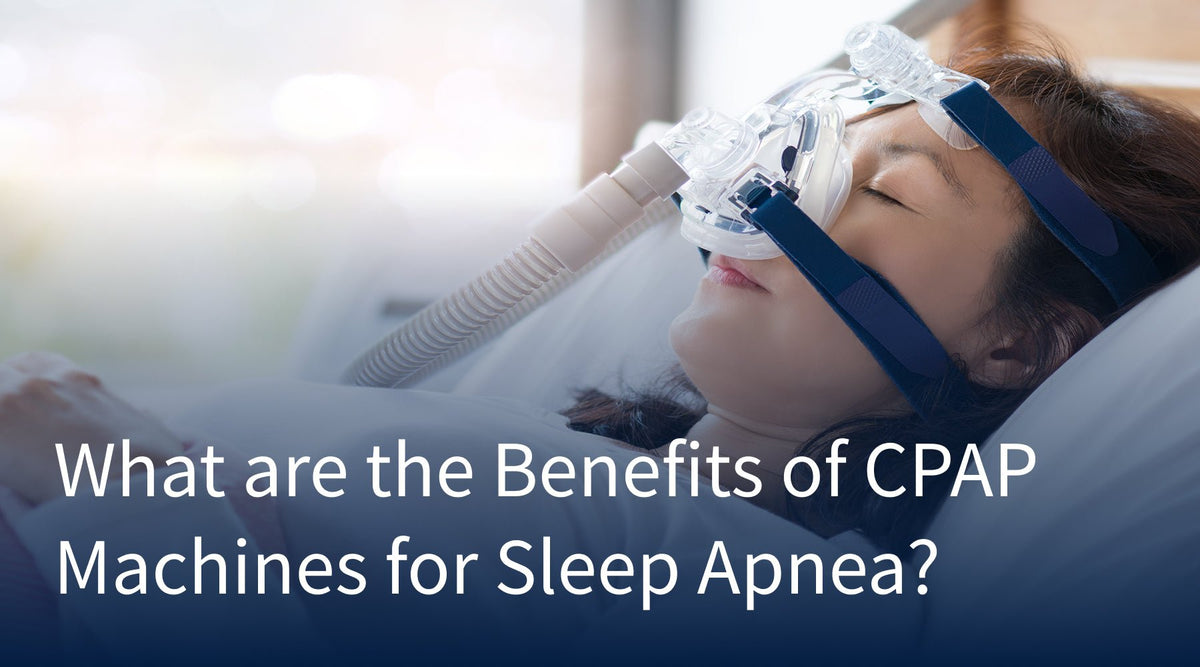 What Are the Benefits of CPAP Machines for Sleep Apnea?